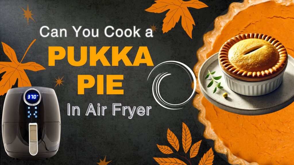 Can You Cook a Cook Pukka Pie in an Air Fryer?
